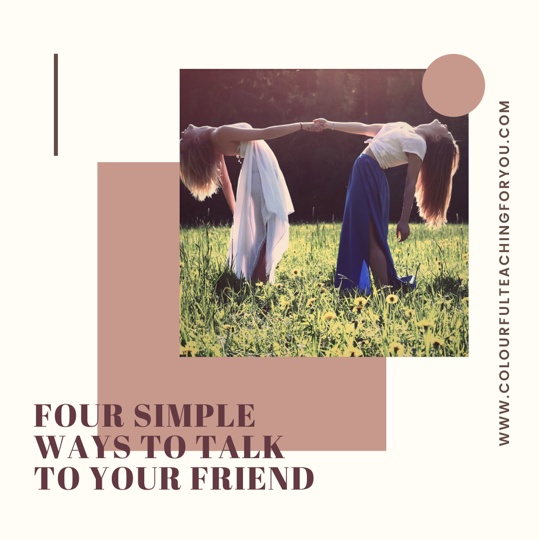 Four Simple Ways to Talk To Your Friend - Colourful Teaching For You
