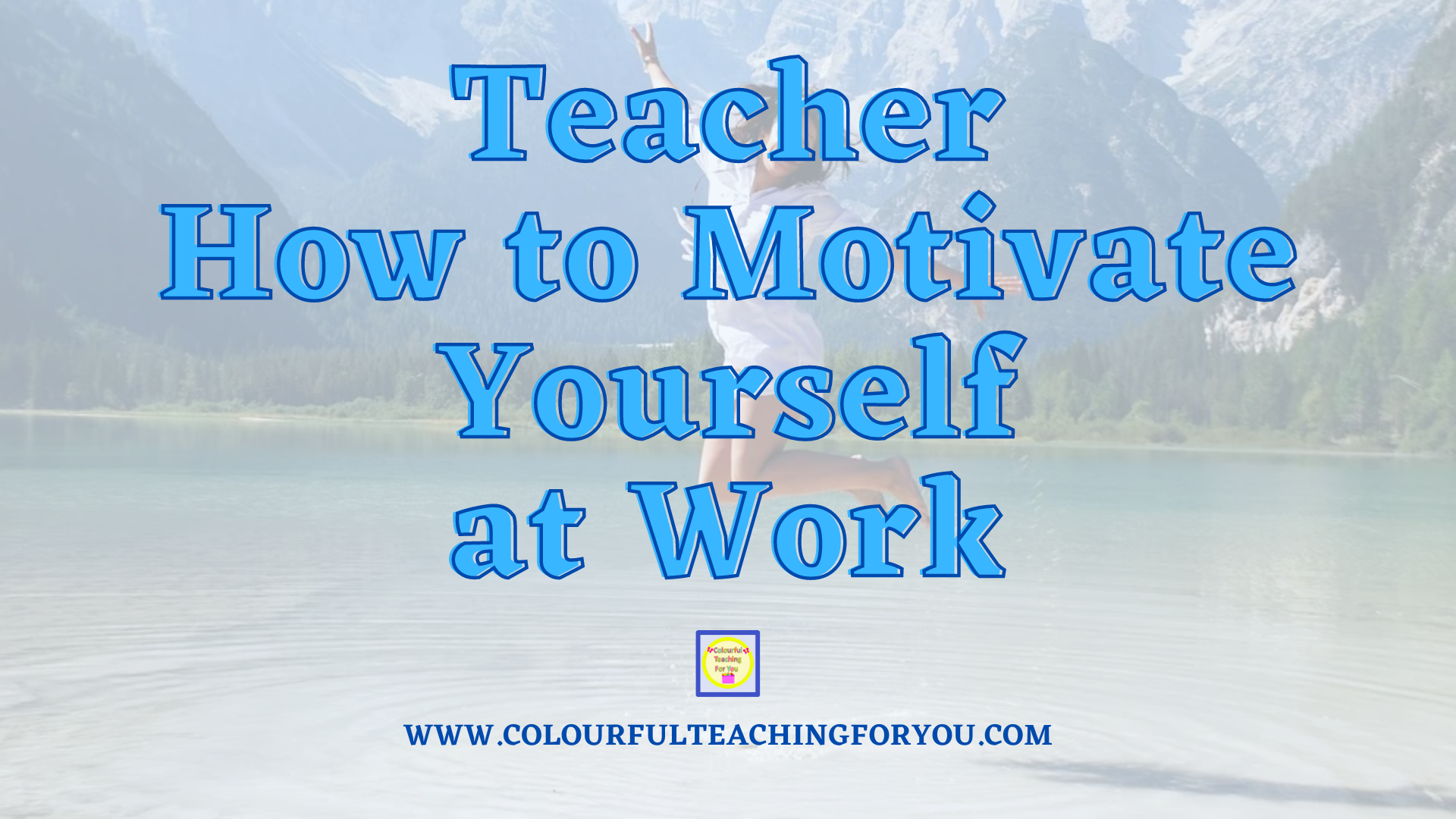Teachers How to Motivate Yourself at Work - Colourful Teaching For You