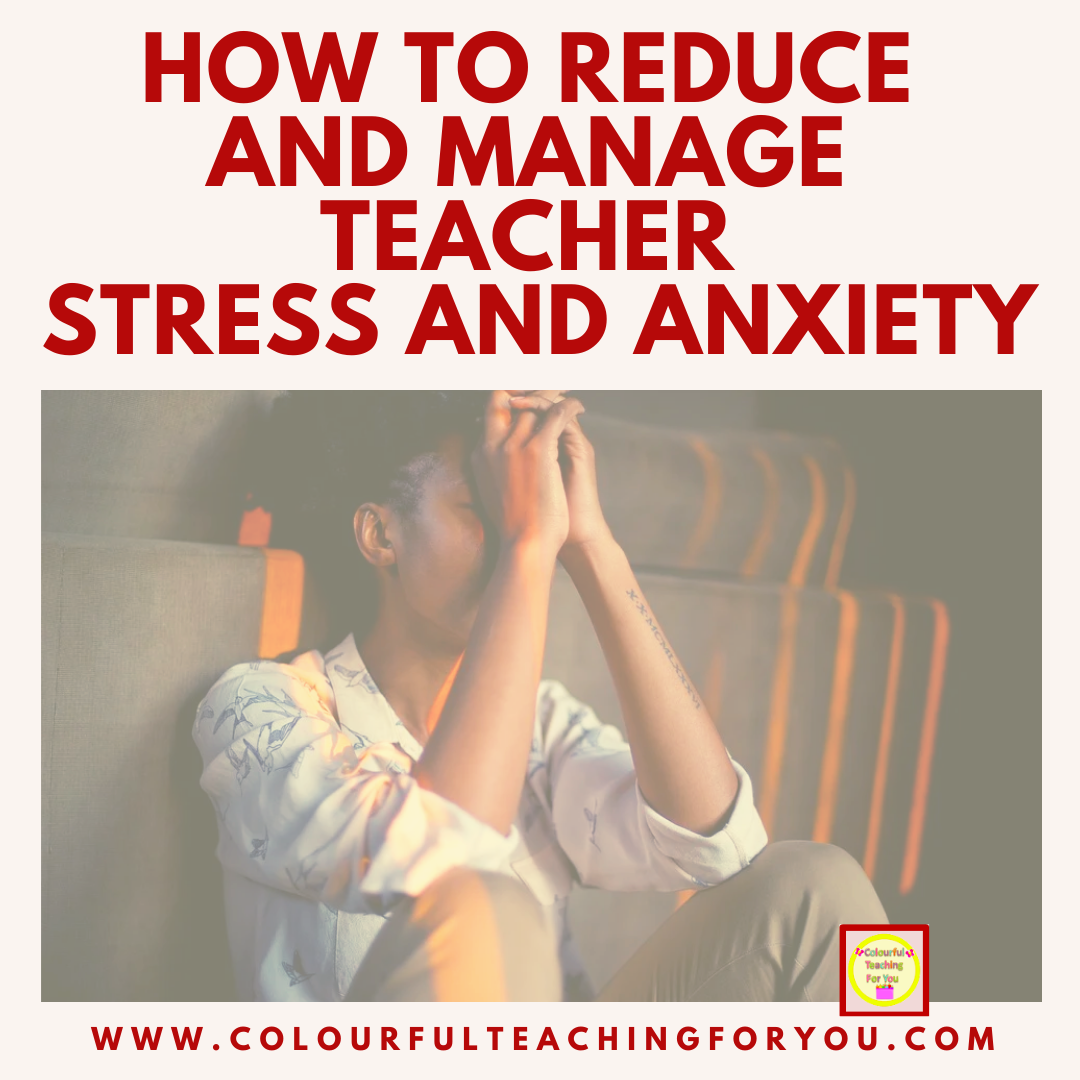 How to Reduce and Manage Teacher Stress and Anxiety - Colourful ...