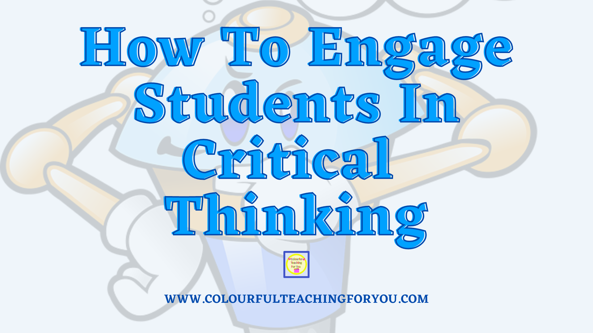 How To Engage Students In Critical Thinking Colourful Teaching For You