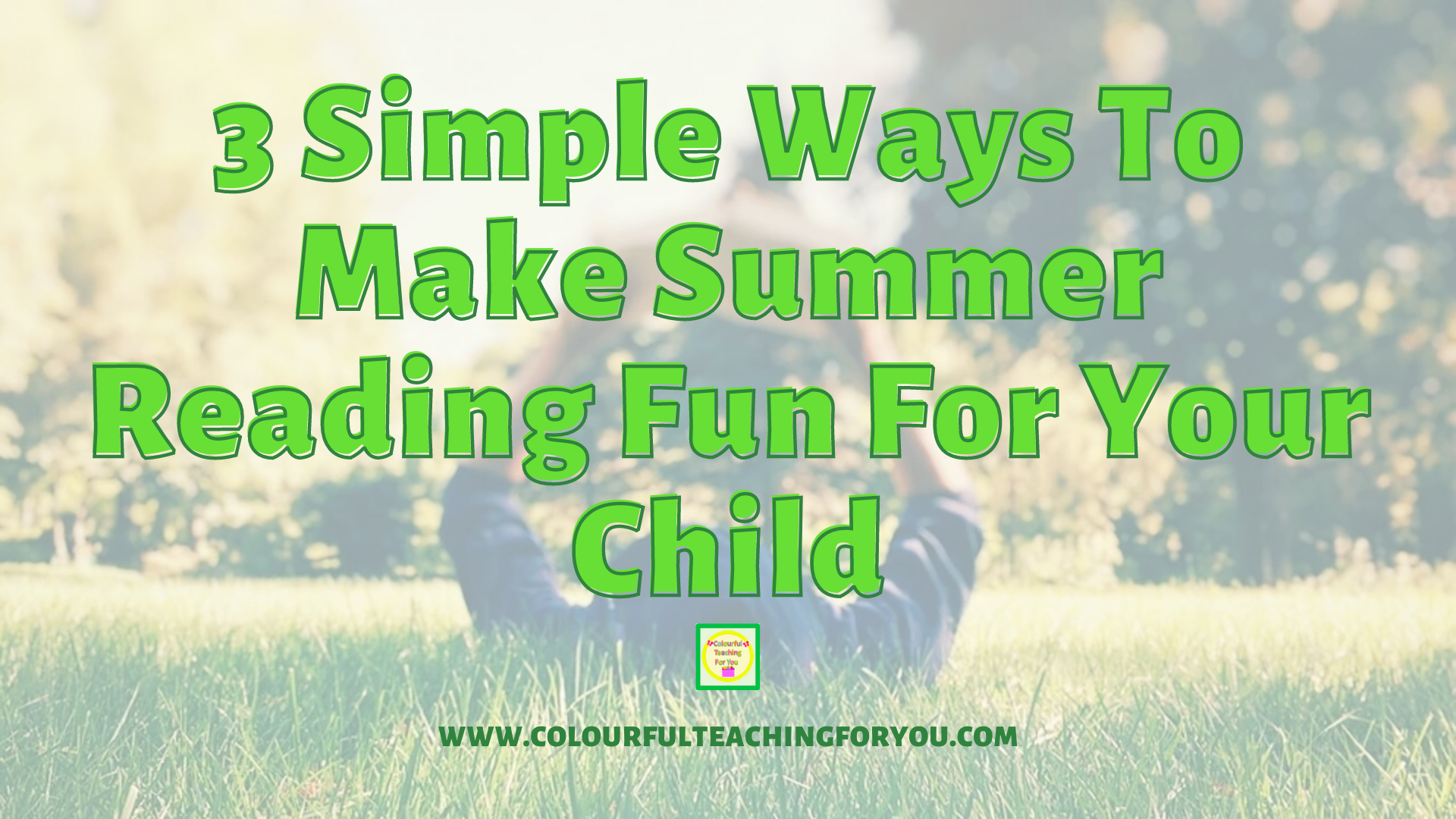 3 Simple Ways To Make Summer Reading Fun For Your Child - Colourful ...