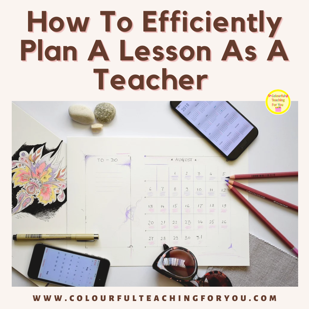 How To Efficiently Plan A Lesson As A Teacher - Colourful Teaching For You
