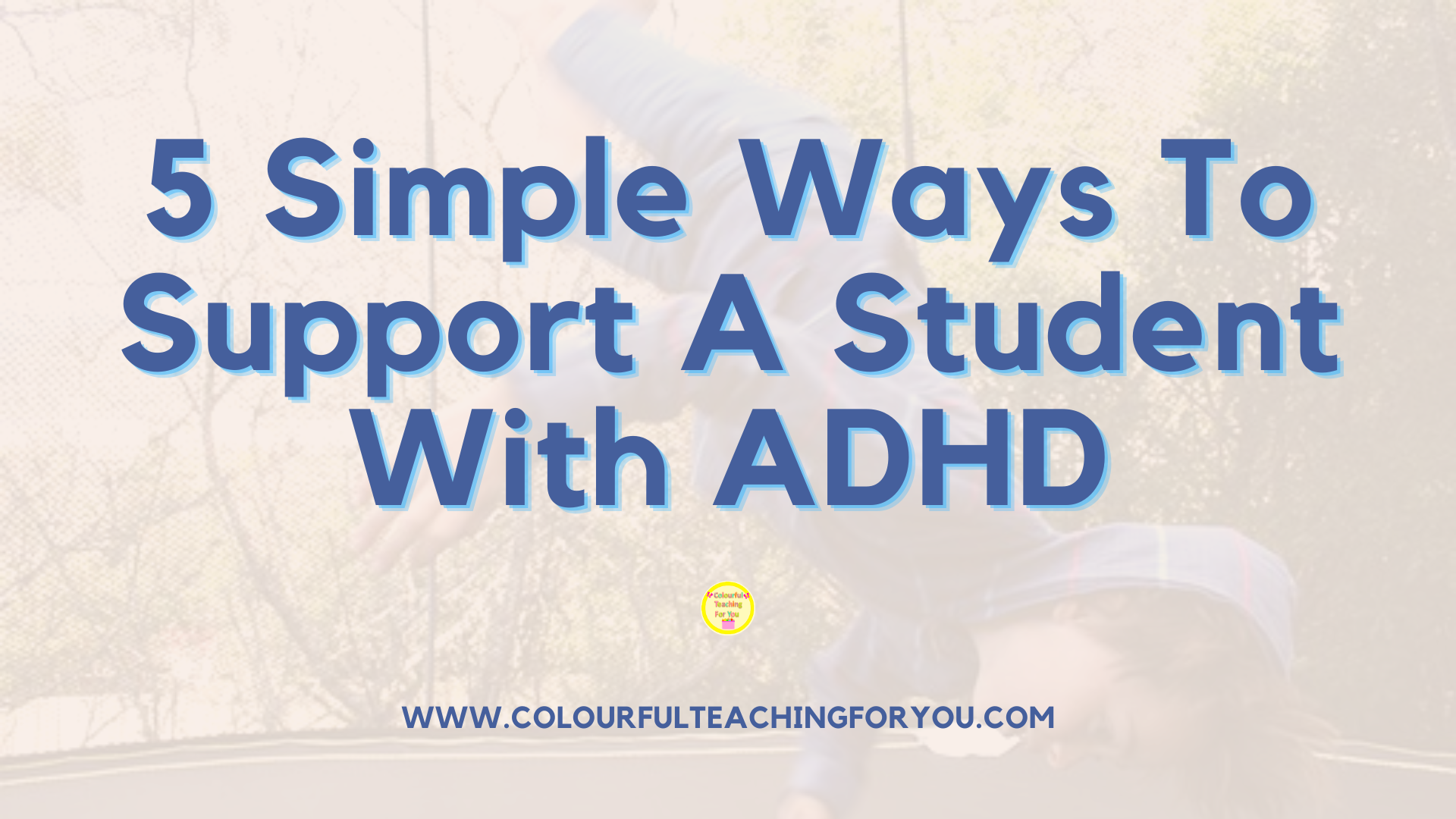 5 Simple Ways to Support a Student with ADHD - Colourful Teaching For You