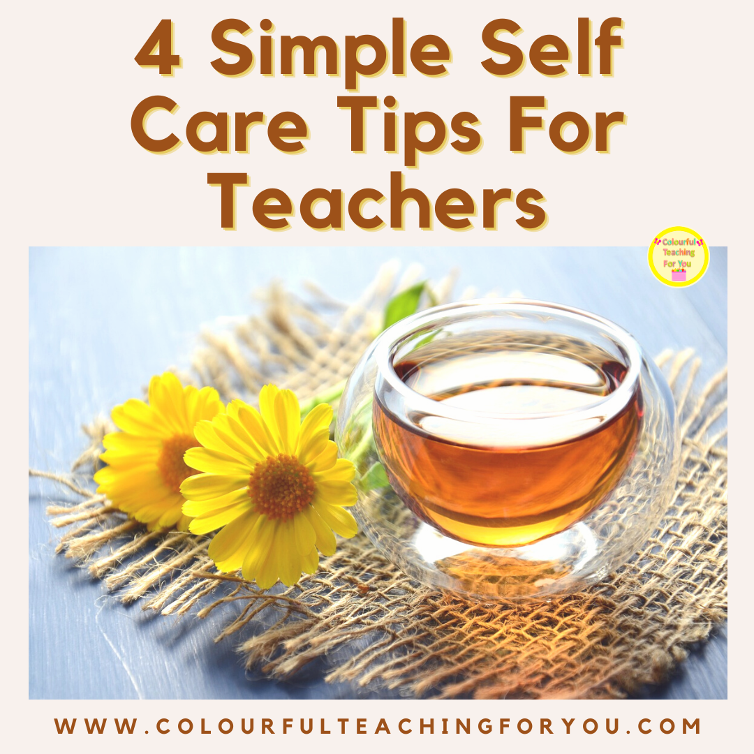 4 Simple Self Care Tips For Teachers - Colourful Teaching For You