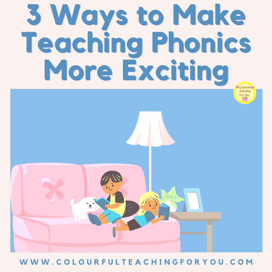 3 Ways to Make Teaching Phonics More Exciting - Colourful Teaching For You