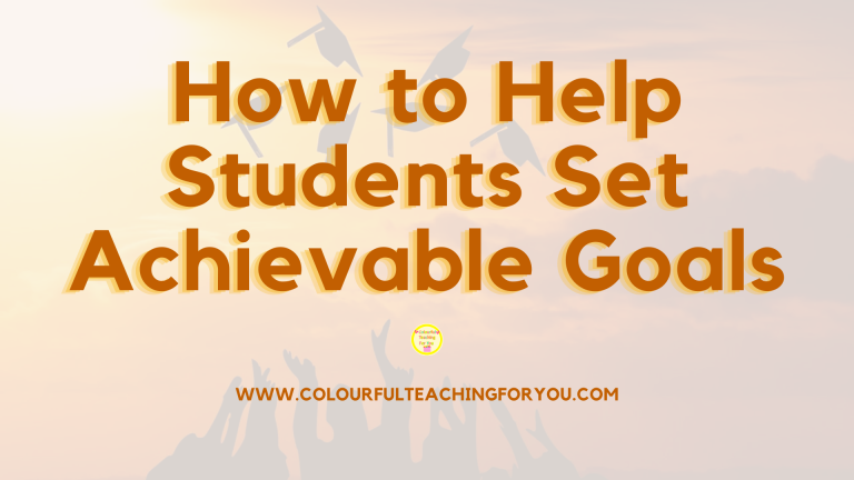 How to Help Students Set Achievable Goals - Colourful Teaching For You