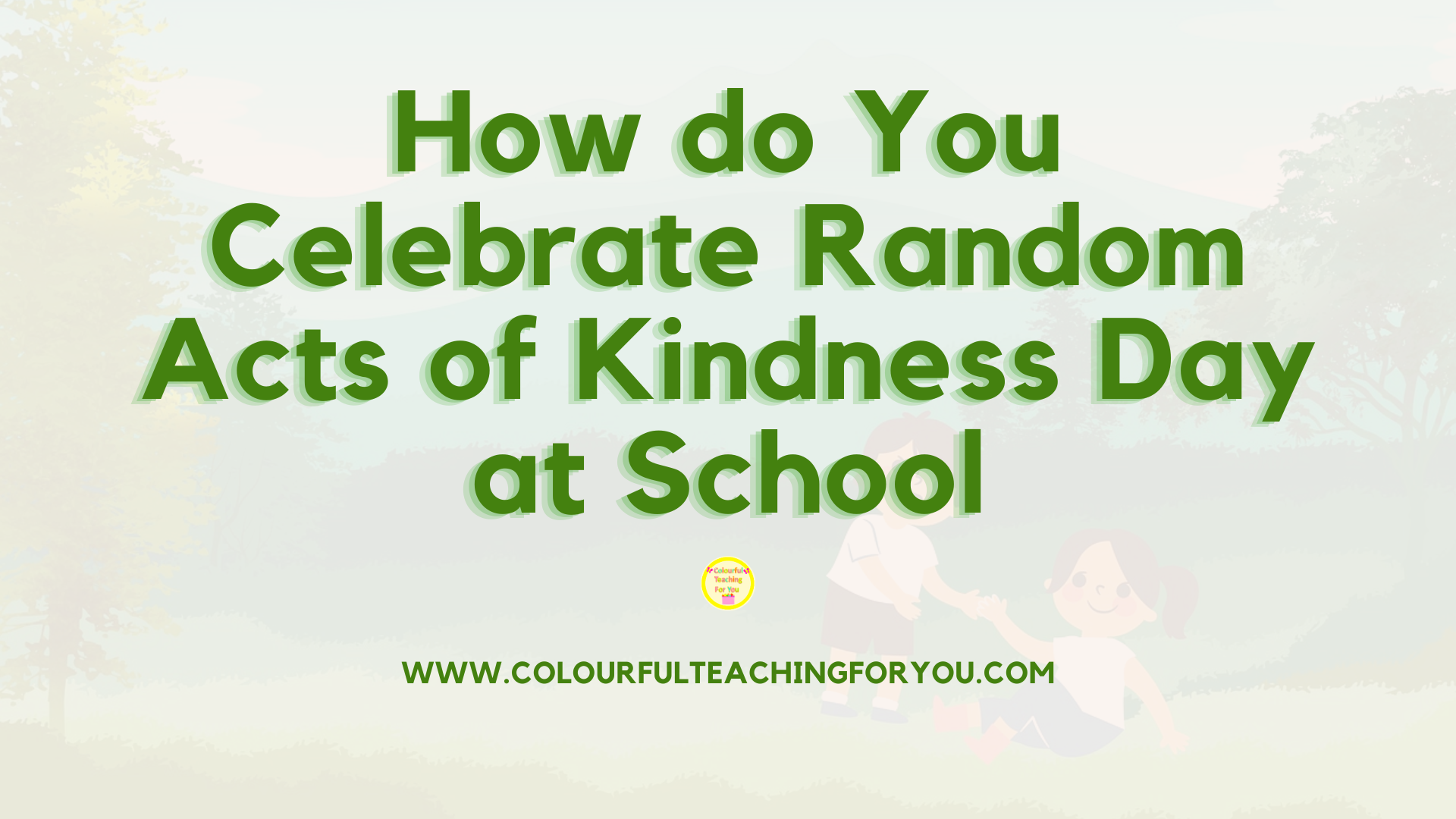 How do You Celebrate Random Acts of Kindness Day at School? - Colourful ...