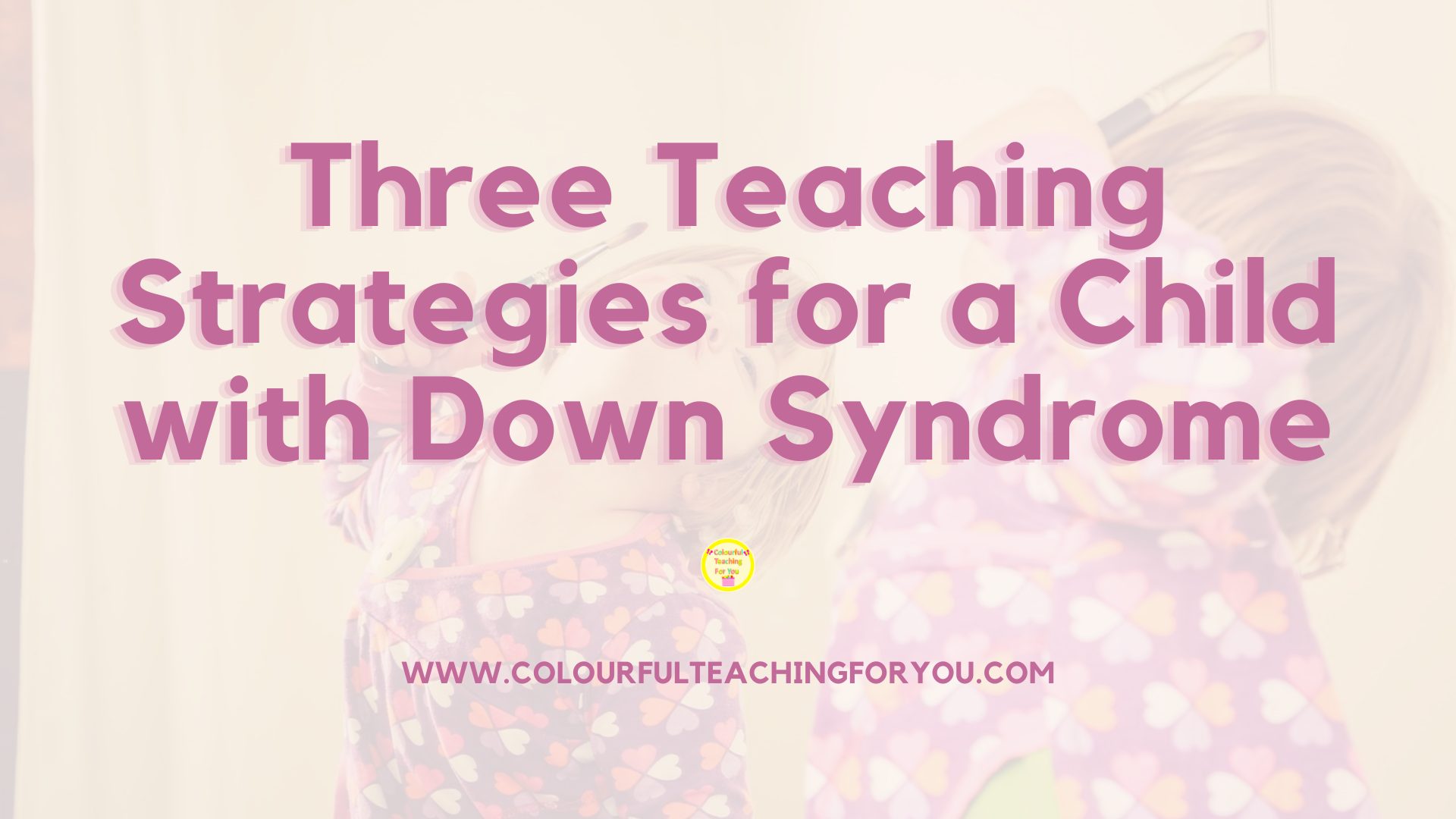 Three Teaching Strategies for a Child with Down Syndrome - Colourful ...