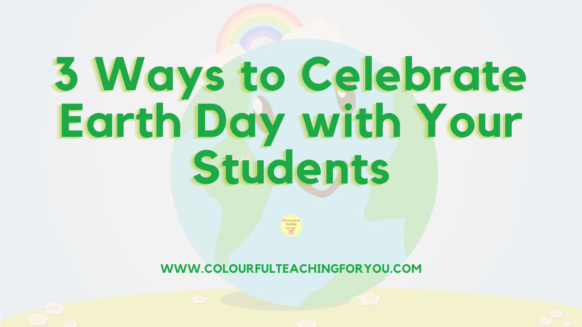 3 Ways to Celebrate Earth Day with Your Students - Colourful Teaching ...