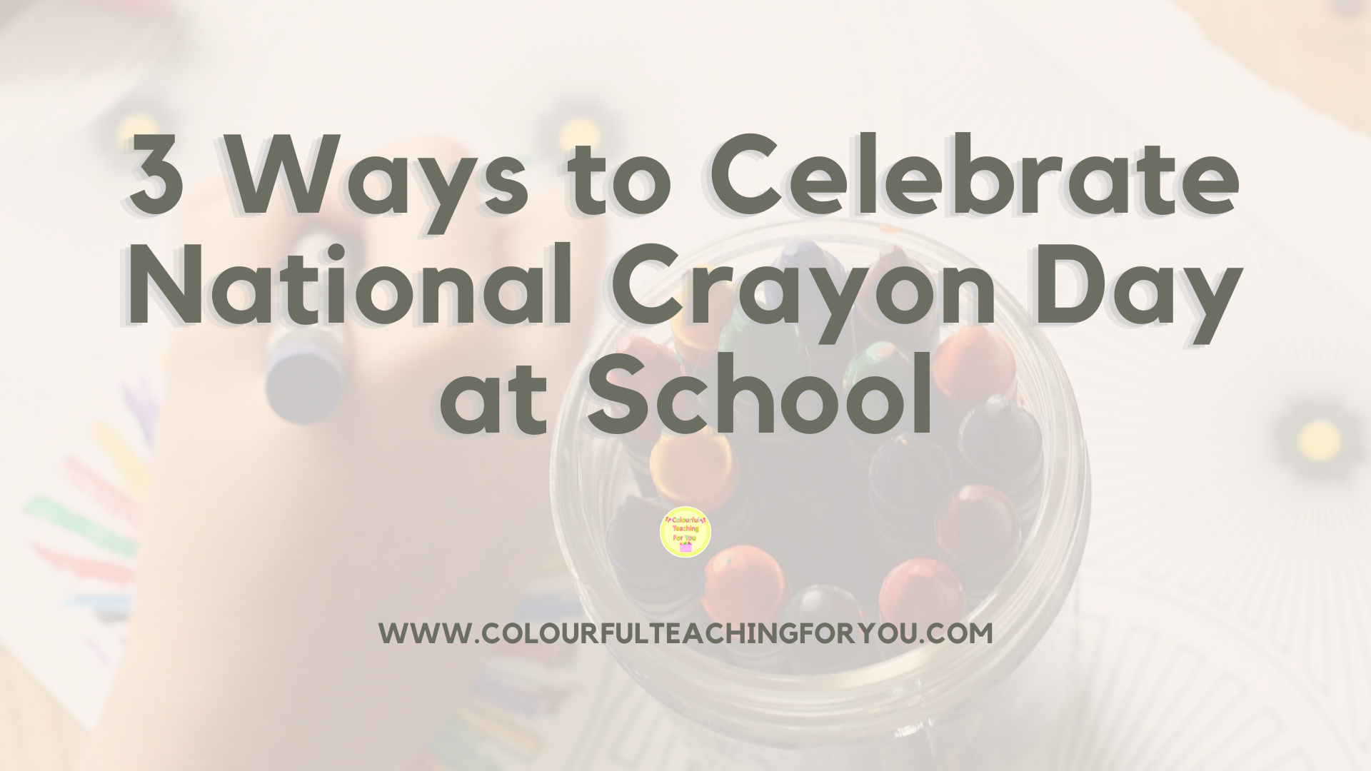 3 Ways to Celebrate National Crayon Day at School - Colourful Teaching ...