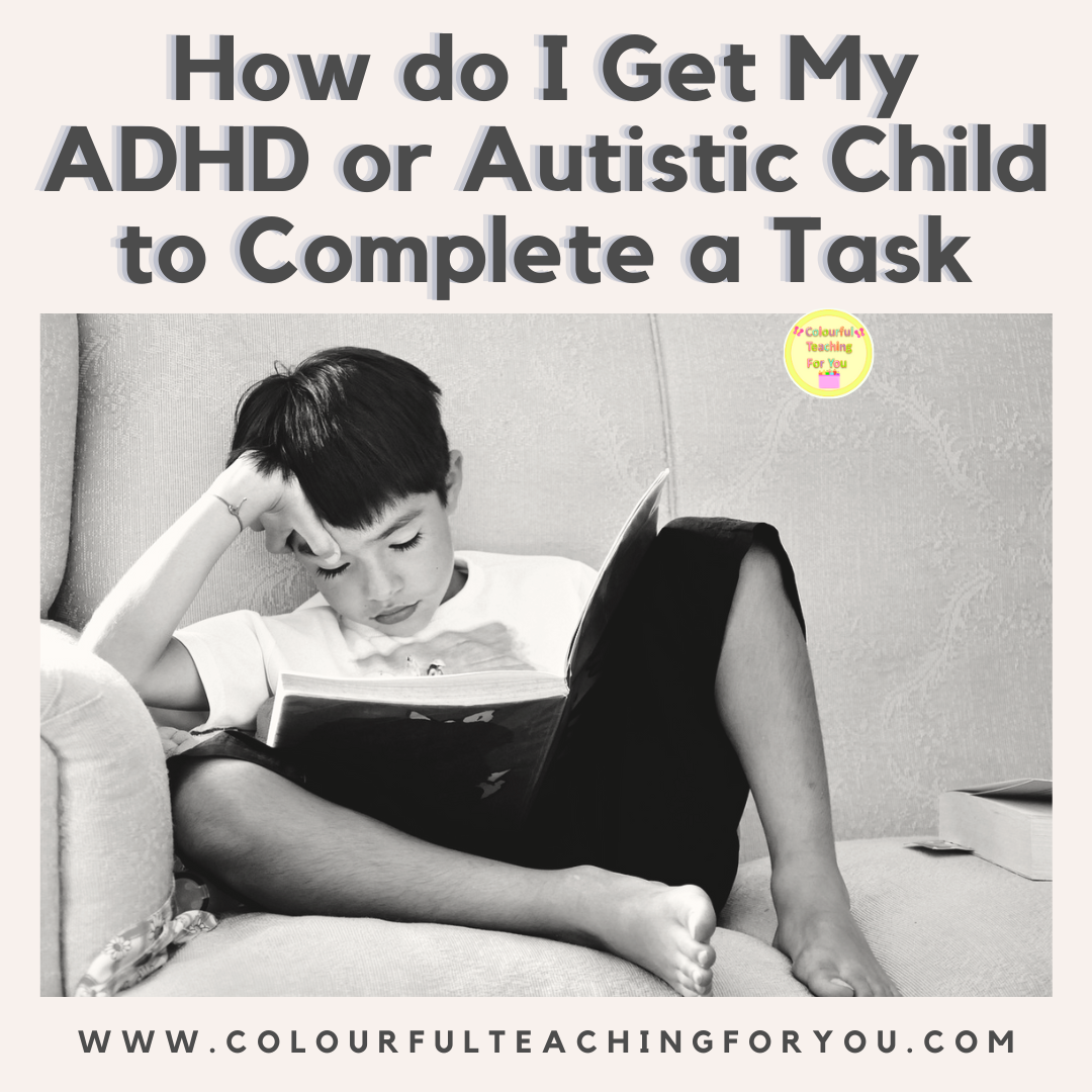 How do I Get my ADHD or Autistic Child to Complete a Task? - Colourful ...