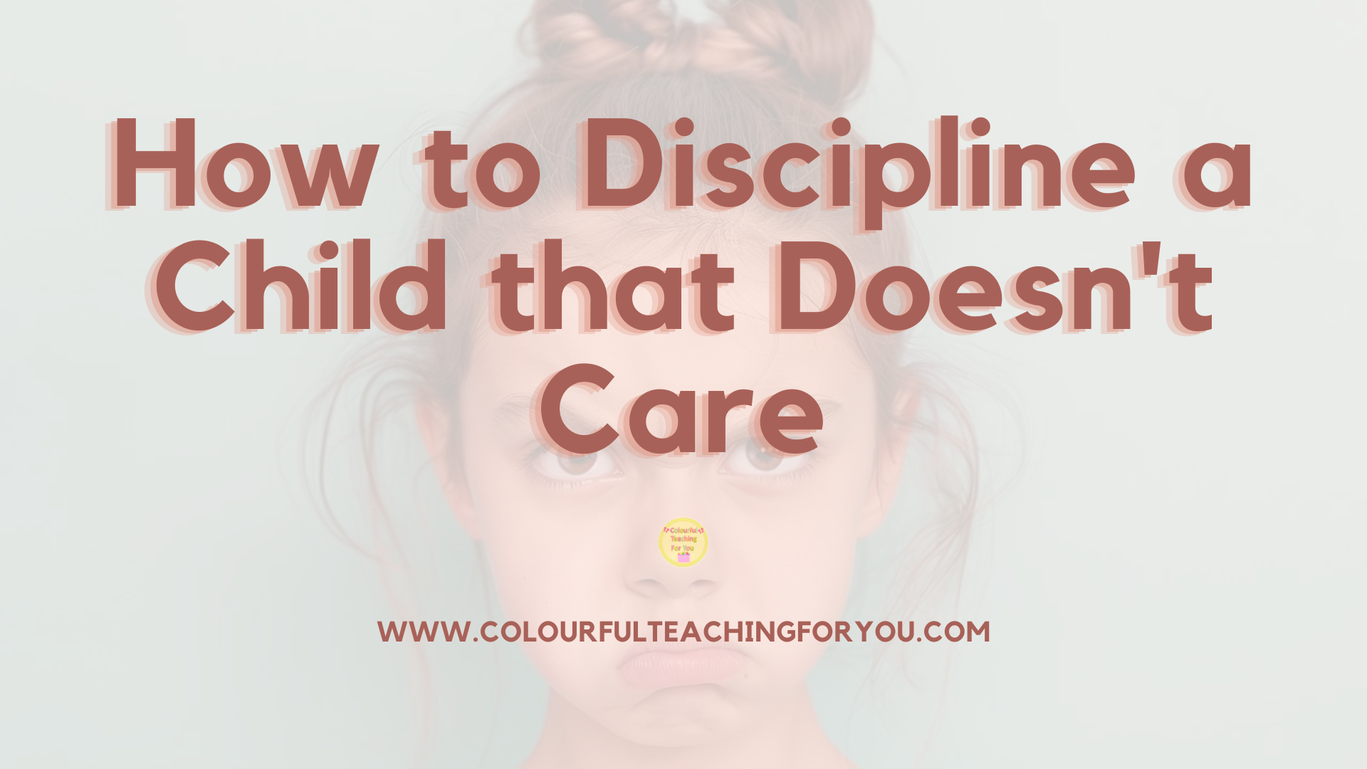 How to Discipline a Child that Doesn't Care - Colourful Teaching For You