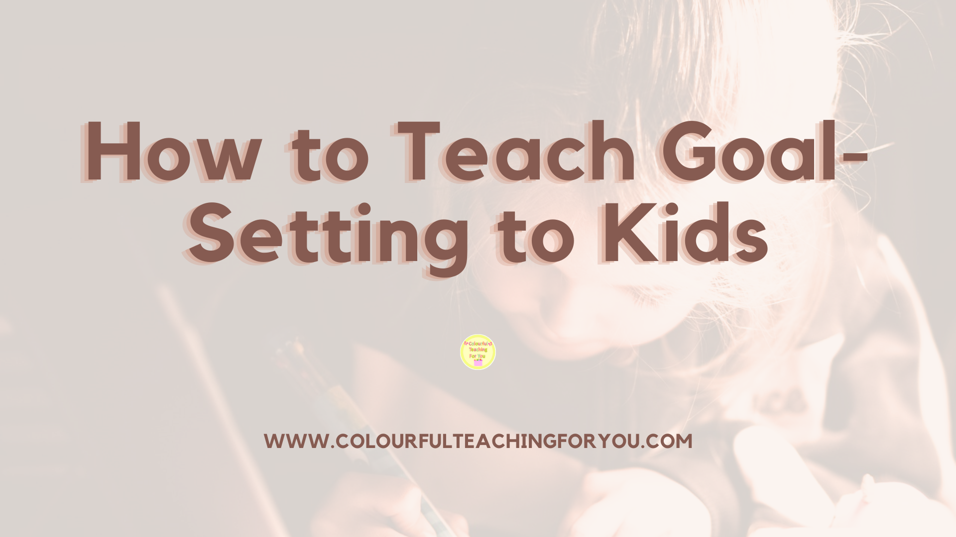 How to Teach Goal-Setting to Kids - Colourful Teaching For You