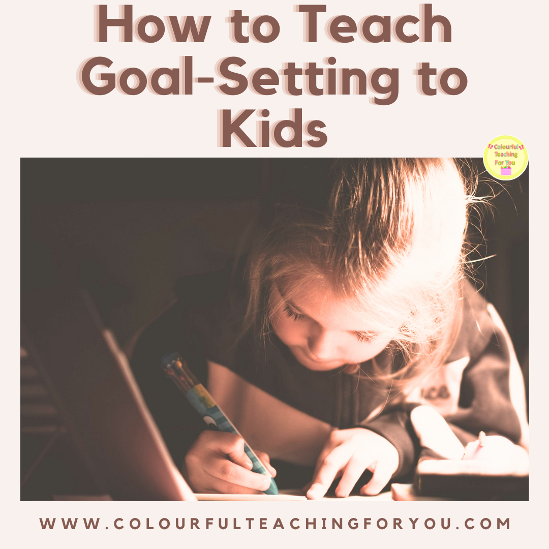 How to Teach Goal-Setting to Kids - Colourful Teaching For You