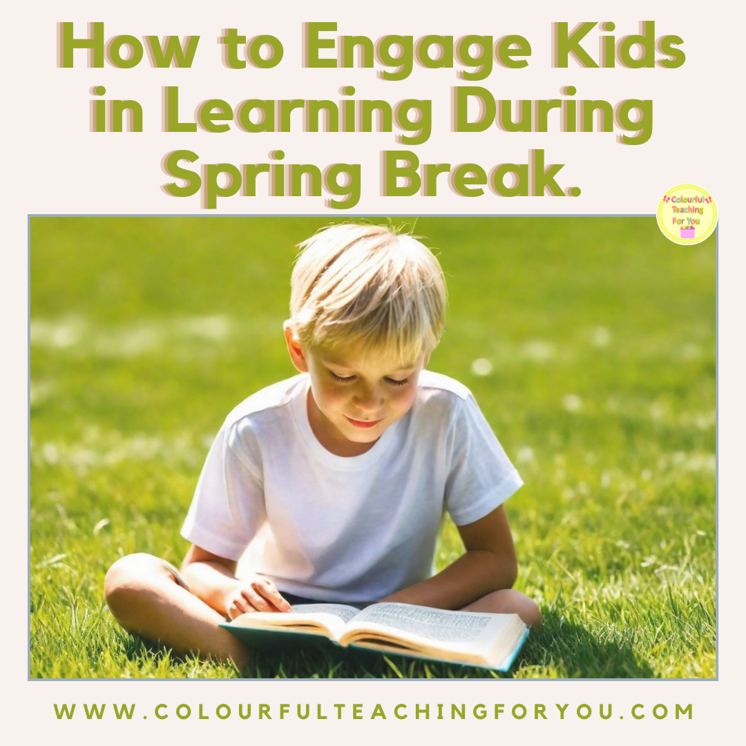 How to Engage Kids in Learning During Spring Break - Colourful Teaching ...