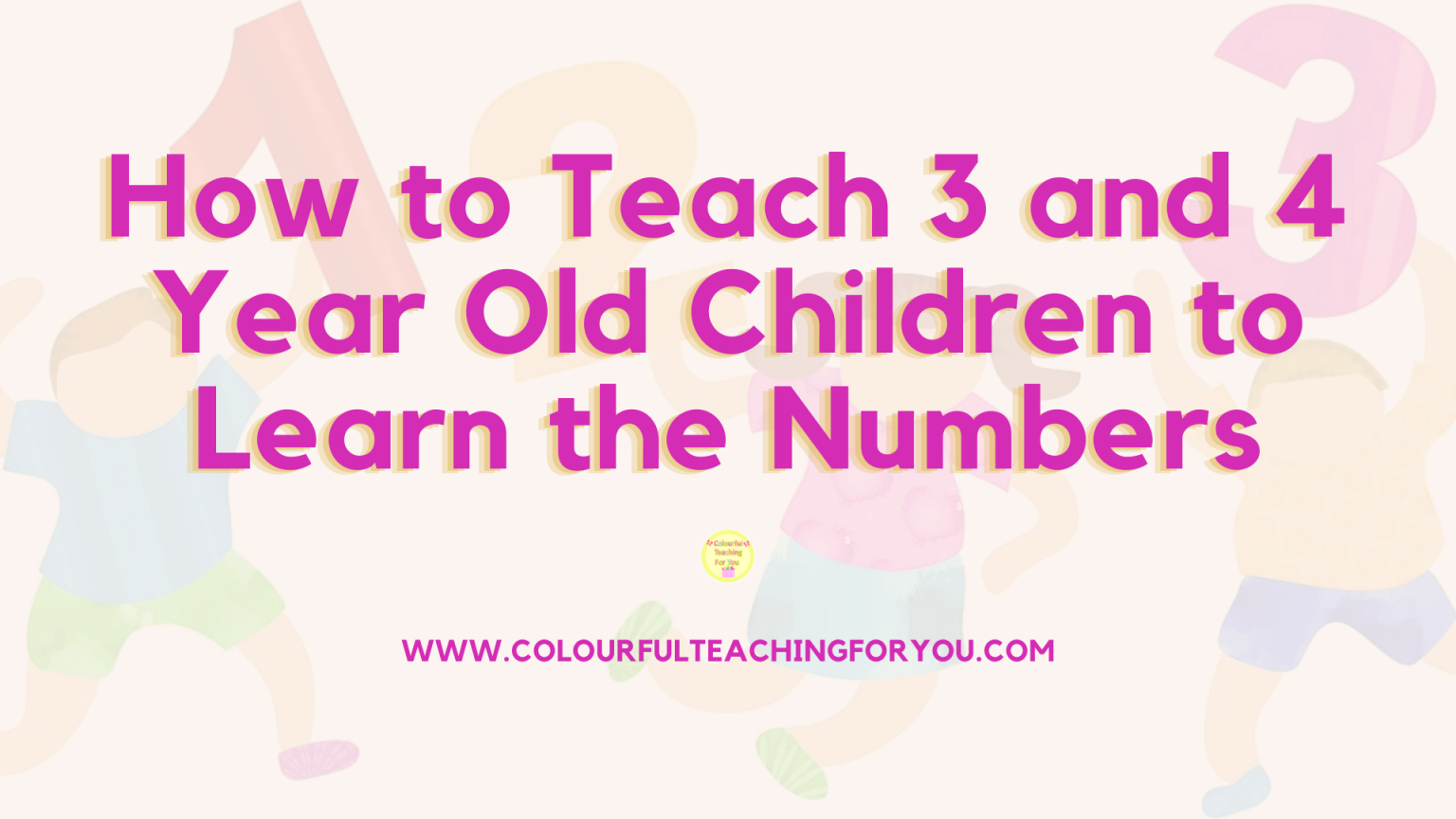 How to Teach 3 and 4 Year Old Children to Learn the Numbers - Colourful ...