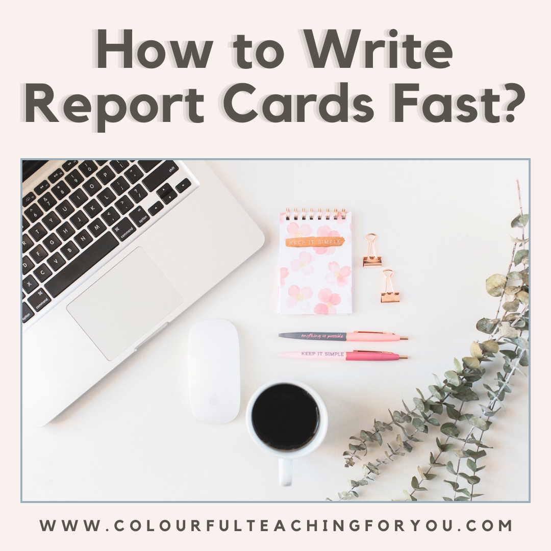How to Write Report Cards Fast? - Colourful Teaching For You